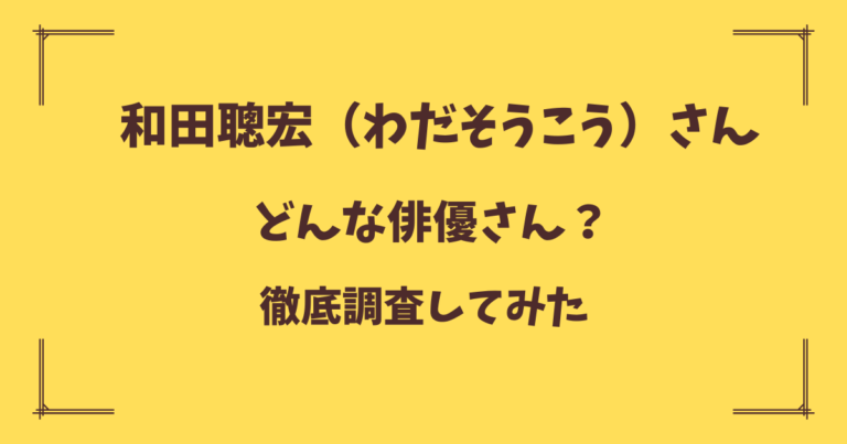 和田聰宏(わだそうこう)かっこいいのは本当？VIVANT飯田役や結婚から徹底チェック｜Laddssi